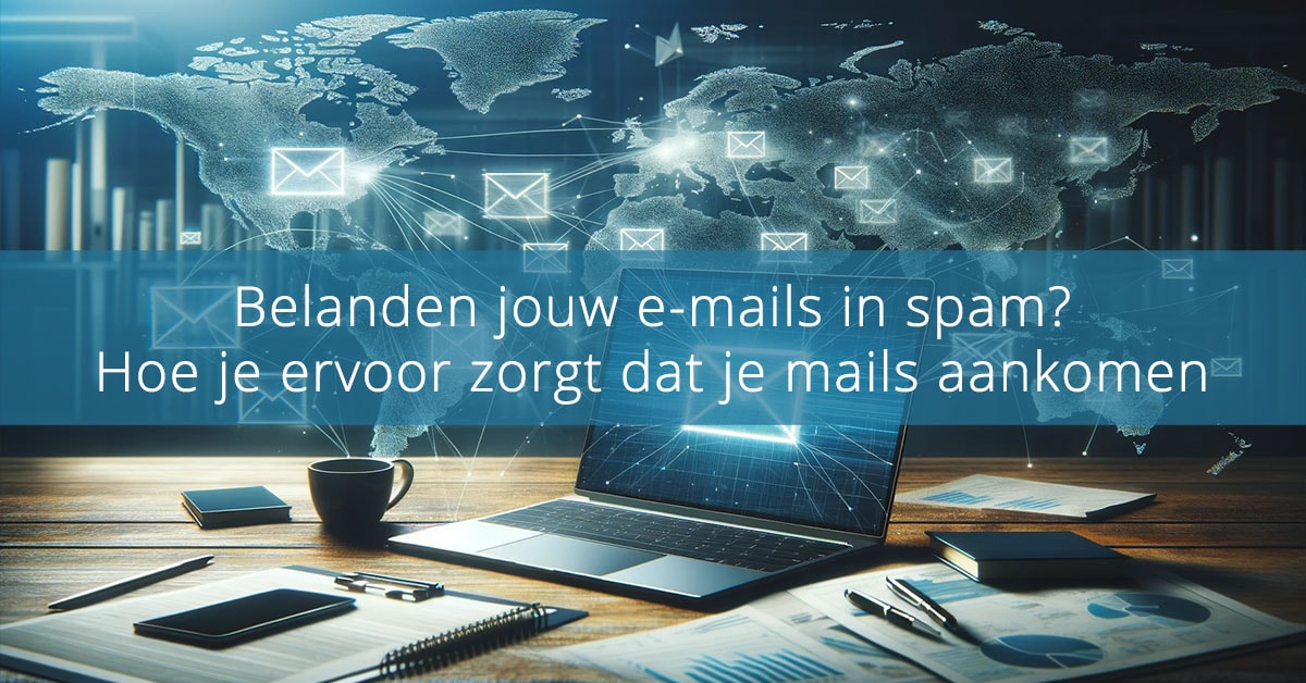 Belanden jouw e-mails in spam? Hoe je ervoor zorgt dat je mails ...